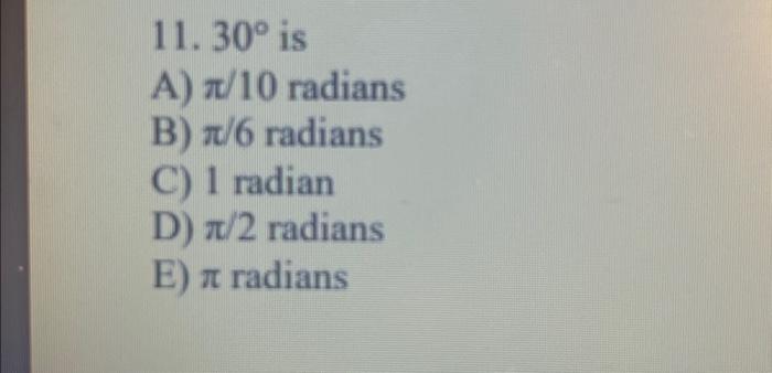 Solved 11. 30∘ is A) π/10 radians B) π/6 radians C) 1 radian | Chegg.com