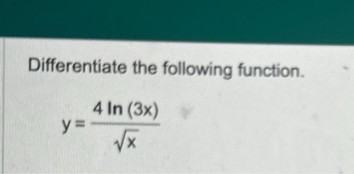 Solved Differentiate the following function. y=x4ln(3x) | Chegg.com