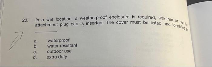 Solved 23. In a wet location, a weatherproof enclosure is | Chegg.com