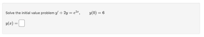 Solved Solve the initial value problem y′+2y=e2x,y(0)=6 | Chegg.com