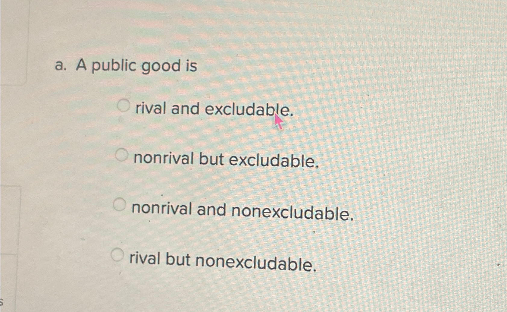 Solved a. ﻿A public good isrival and excludable.nonrival but | Chegg.com