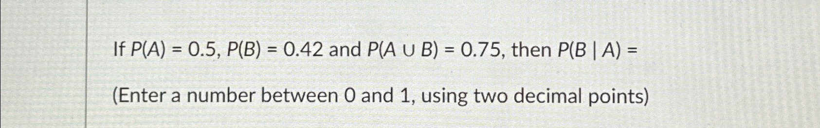 Solved If P(A)=0.5,P(B)=0.42 ﻿and P(A∪B)=0.75, ﻿then | Chegg.com