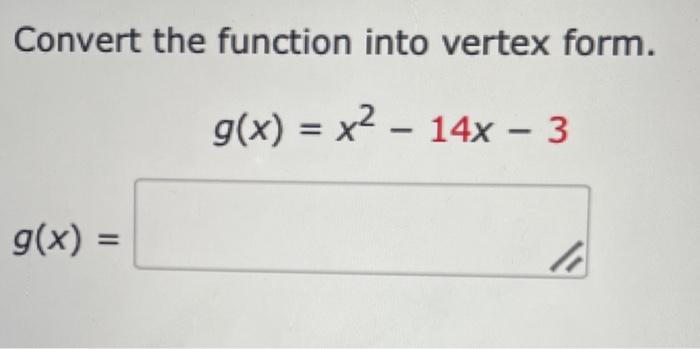 Solved Convert the function into vertex form. g(x)=x2−14x−3 | Chegg.com
