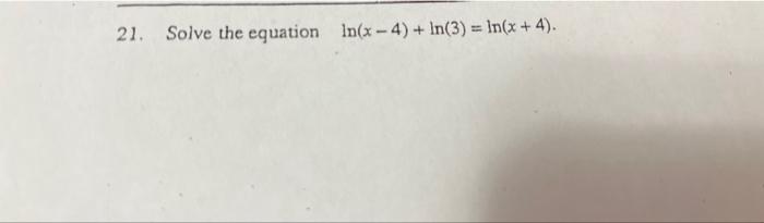 Solved 21. Solve the equation ln(x−4)+ln(3)=ln(x+4). | Chegg.com