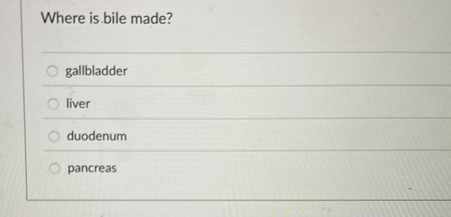 Solved Where is bile made?gallbladderliverduodenumpancreas | Chegg.com