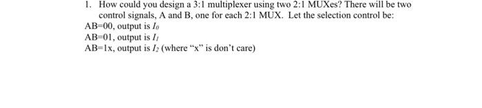 Solved 1. How could you design a 3:1 multiplexer using two | Chegg.com