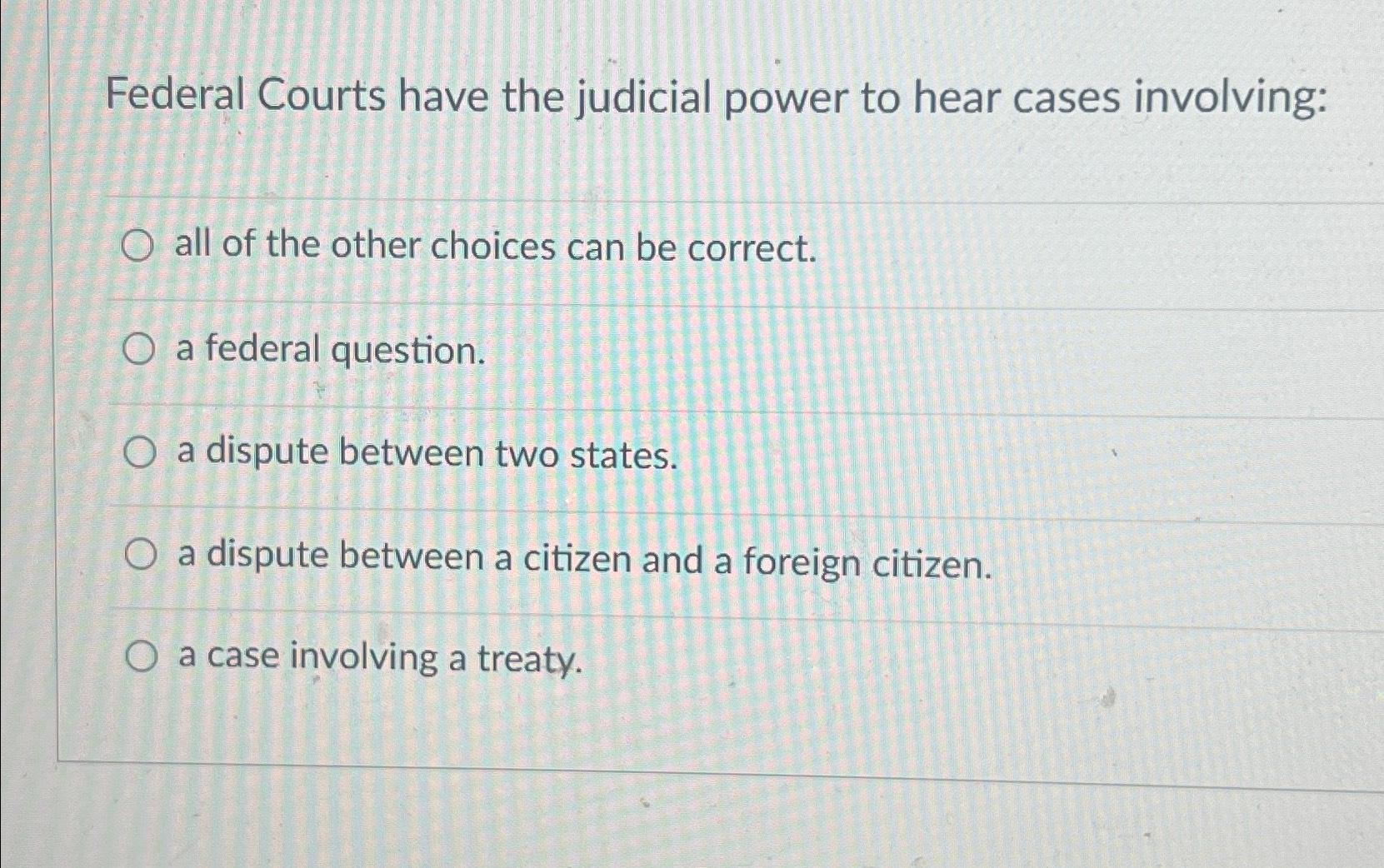Solved Federal Courts have the judicial power to hear cases | Chegg.com