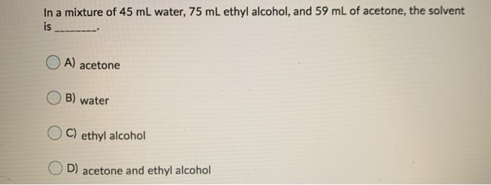 Solved In a mixture of 45 mL water, 75 mL ethyl alcohol, and | Chegg.com