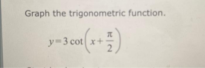 Solved Graph the trigonometric function. y=3cot(x+2π) | Chegg.com