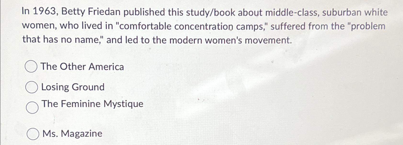 Solved In 1963, ﻿Betty Friedan published this study/book | Chegg.com