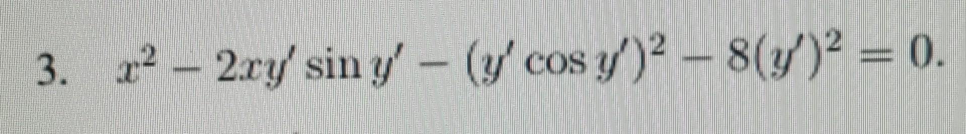 Solved 3. x2−2xy′siny′−(y′cosy′)2−8(y′)2=0. | Chegg.com