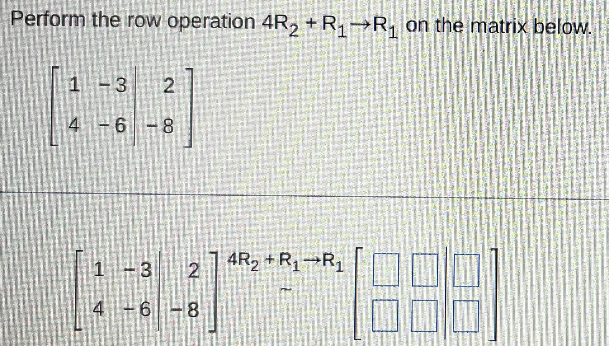Solved Perform the row operation 4R2+R1→R1 ﻿on the matrix | Chegg.com