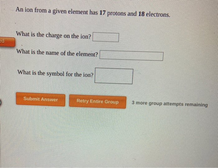 Solved An ion from a given element has 17 protons and 18 | Chegg.com