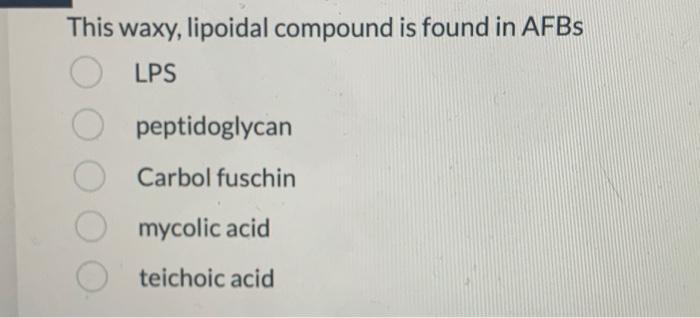 Solved This waxy, lipoidal compound is found in AFBs LPS | Chegg.com