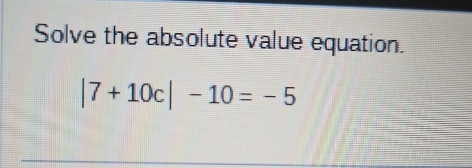 Solved Solve the absolute value equation.|7+10c|-10=-5 | Chegg.com