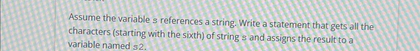 Solved Assume the variable s references a string. Write a | Chegg.com
