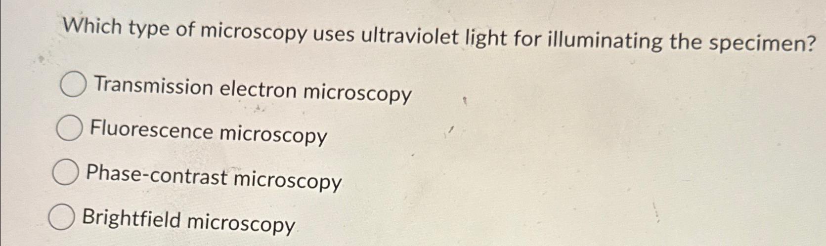 Solved Which type of microscopy uses ultraviolet light for | Chegg.com