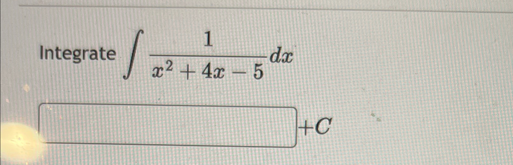 Solved Integrate ∫﻿﻿1x2+4x-5dx+C | Chegg.com