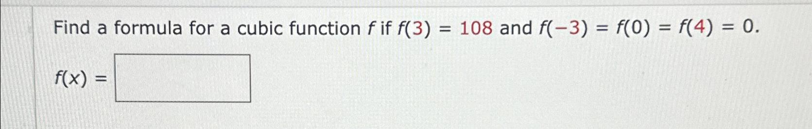 Solved Find a formula for a cubic function f ﻿if f(3)=108 | Chegg.com