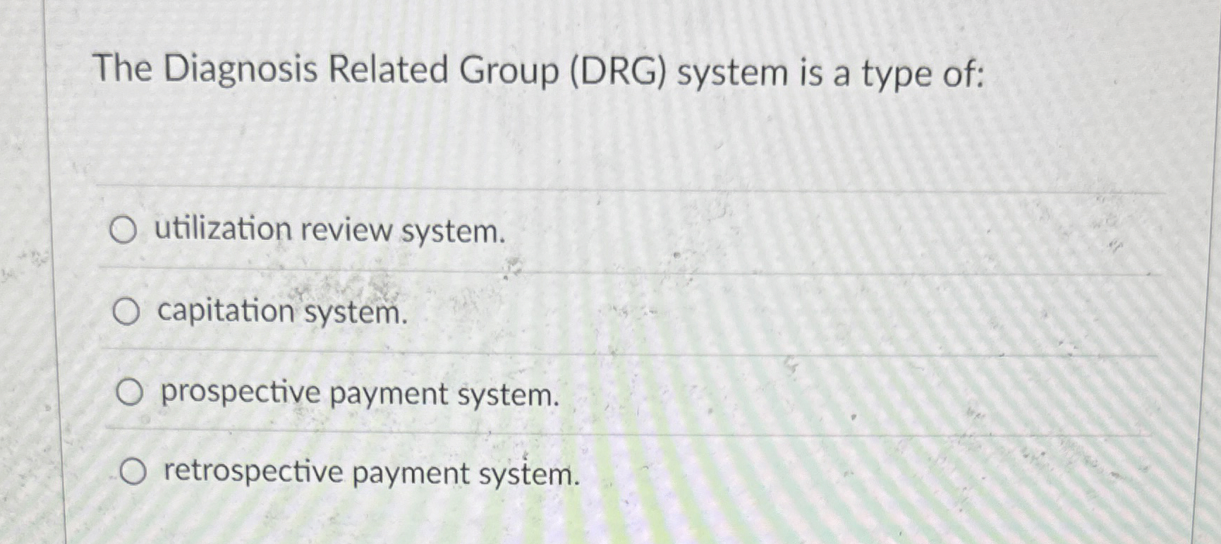 Solved The Diagnosis Related Group (DRG) ﻿system is a type | Chegg.com