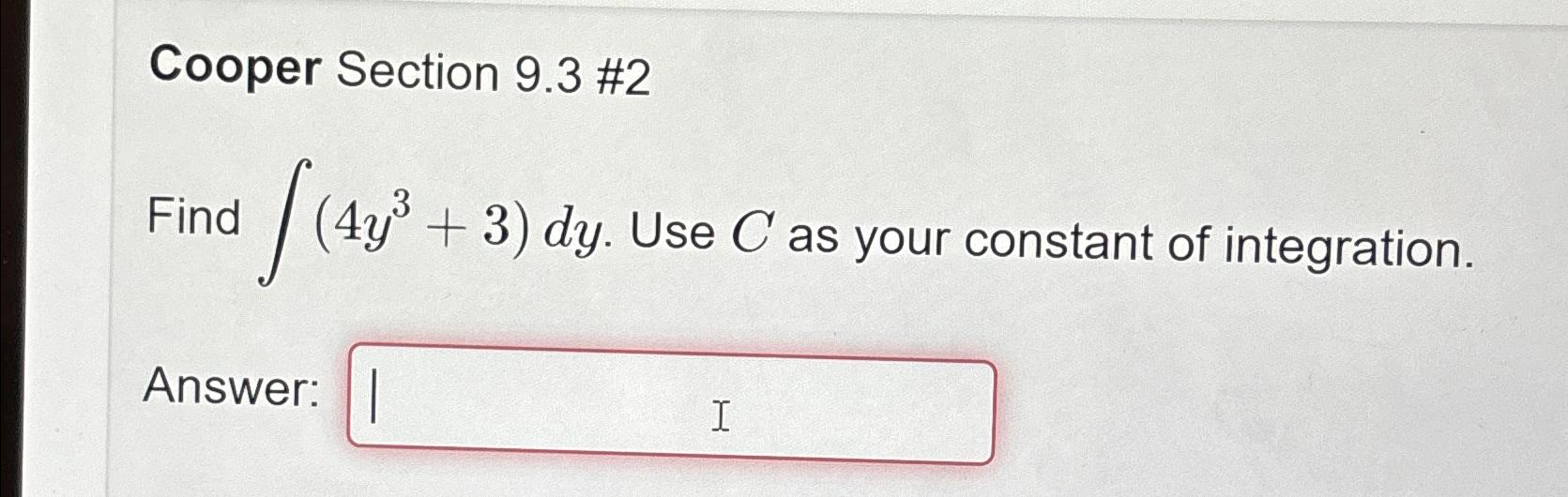 Solved Cooper Section 9.3 ﻿#2Find ∫﻿﻿(4y3+3)dy. ﻿Use C ﻿as | Chegg.com