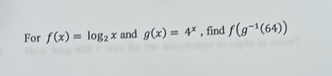 Solved For f(x)=log2x ﻿and g(x)=4x, ﻿find f(g-1(64)) | Chegg.com
