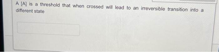 Solved A [A] is a threshold that when crossed will lead to | Chegg.com