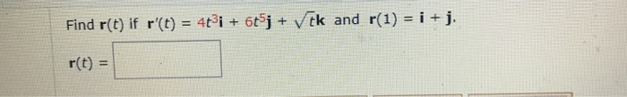 Solved Find r(t) if r'(t) = 4t3i + 6t5j + tk and r(1) = i + | Chegg.com