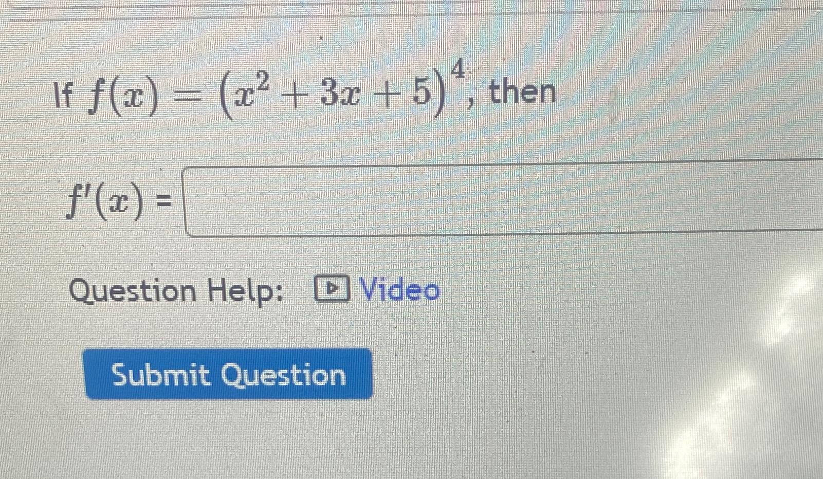 Solved If f(x)=(x2+3x+5)4, ﻿thenf'(x)=Question Help:Video | Chegg.com