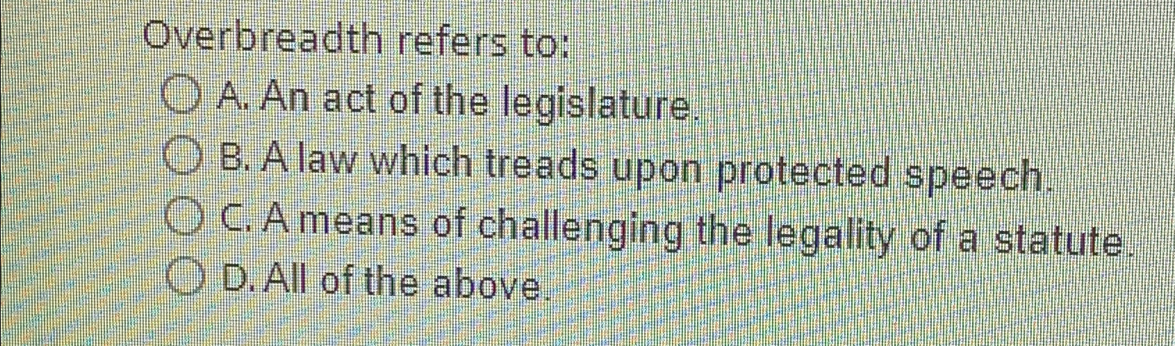 Solved Overbreadth refers to:A. ﻿An act of the legislatureB. | Chegg.com