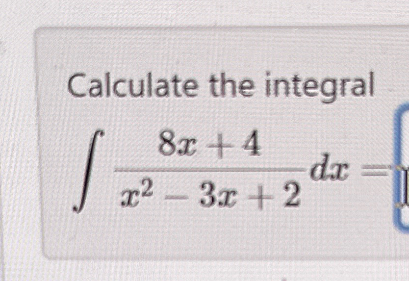 Solved Calculate the integral∫﻿﻿8x+4x2-3x+2dx= | Chegg.com