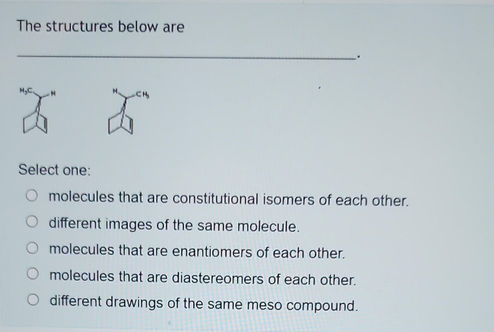 Solved The structures below are Select one: molecules that | Chegg.com