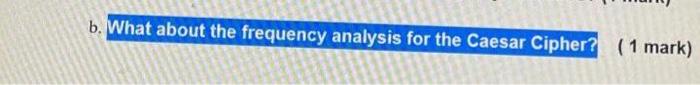 Solved b. What about the frequency analysis for the Caesar | Chegg.com