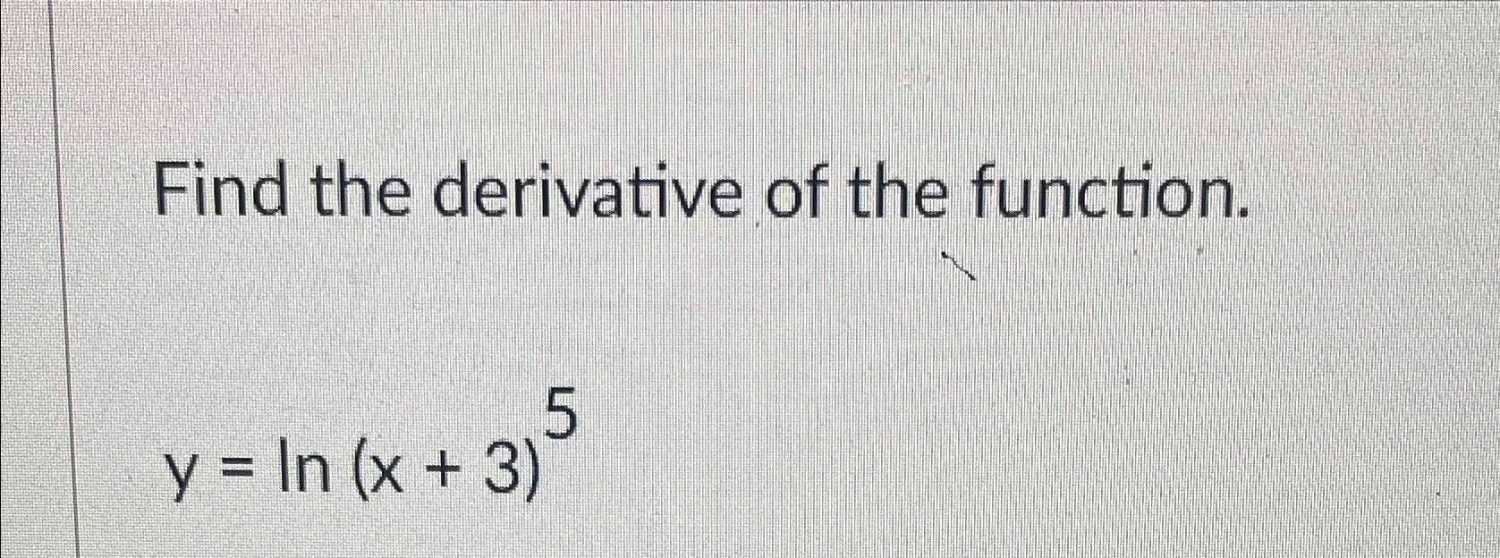 Solved Find the derivative of the function.y=ln(x+3)5 | Chegg.com