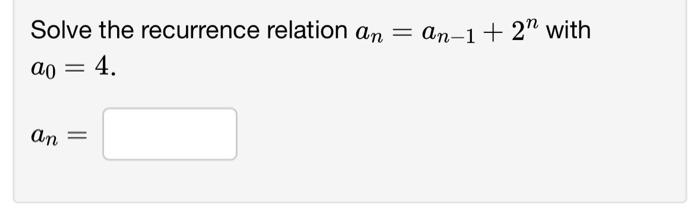 Solved Solve the recurrence relation an=an−1+2n with a0=4 | Chegg.com
