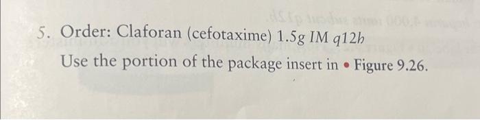 5. Order: Claforan (cefotaxime) 1.5 g IM q12 h Use | Chegg.com
