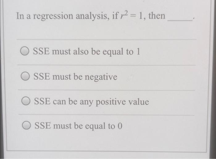 Solved In a regression analysis, if r2 = 1, then SSE must | Chegg.com