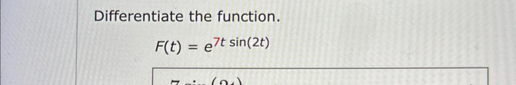 Solved Differentiate the function.F(t)=e7tsin(2t) | Chegg.com