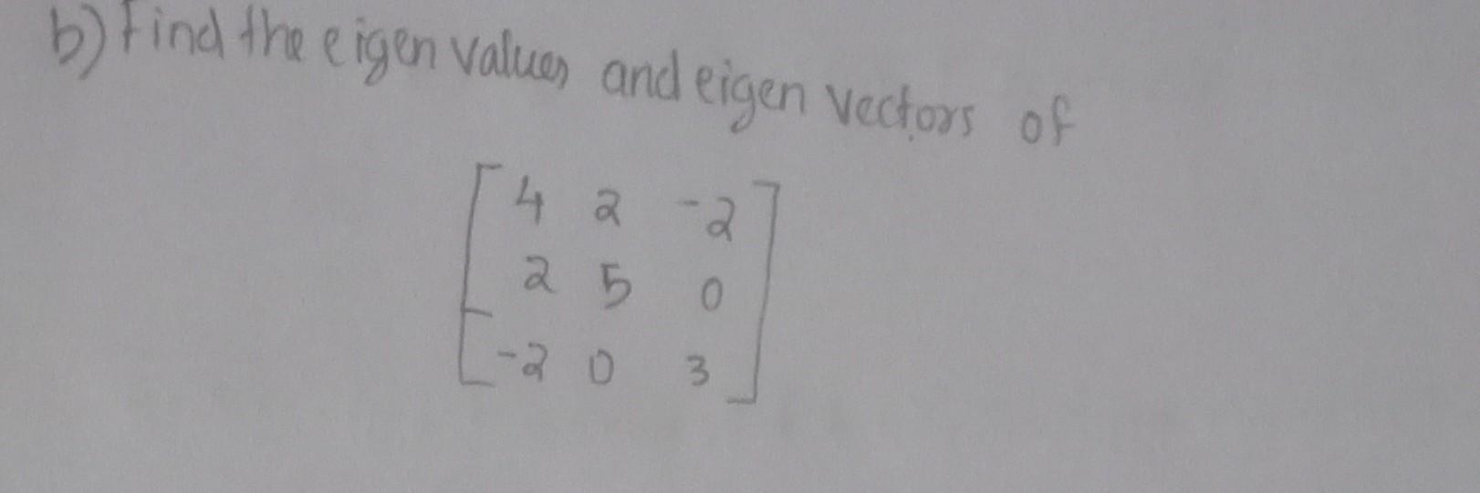 Solved b) Hind the e igen values and eigen vectors of | Chegg.com