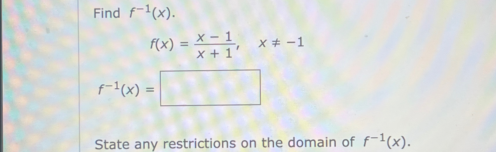 Solved Find f-1(x).f(x)=x-1x+1,x≠-1f-1(x)=State any | Chegg.com