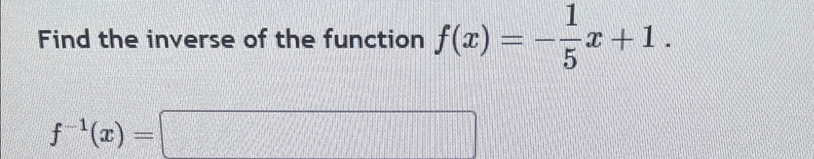 Solved Find the inverse of the function f(x)=-15x+1f-1(x)= | Chegg.com