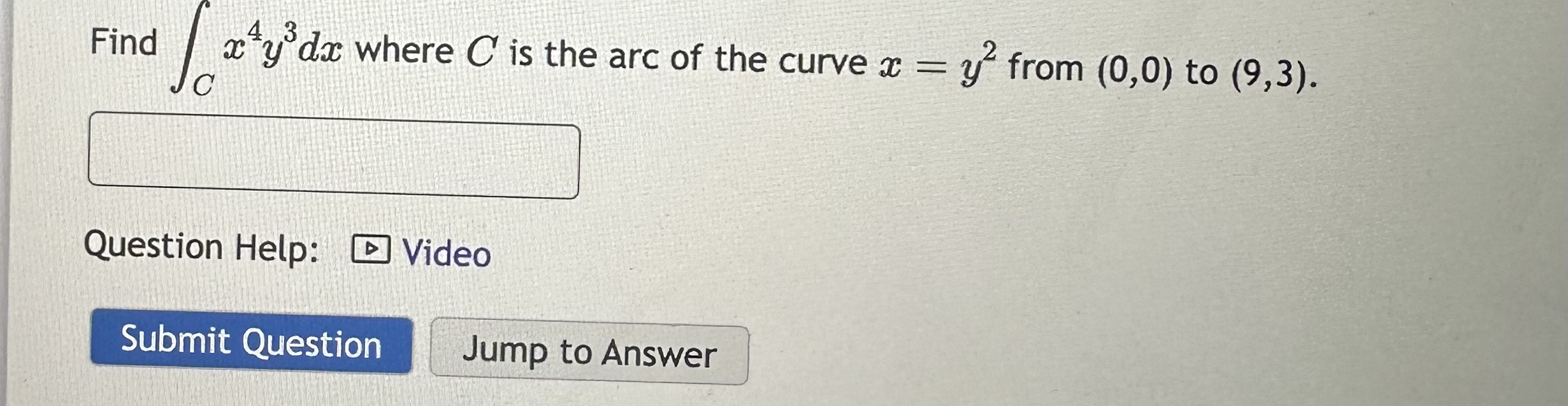 Solved Find ∫C﻿x4y3dx ﻿where C ﻿is the arc of the curve x=y2 | Chegg.com