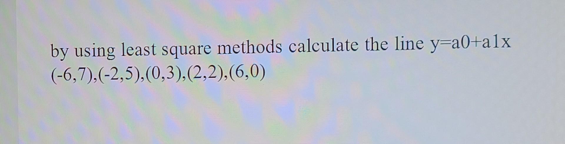 Solved by using least square methods calculate the line | Chegg.com