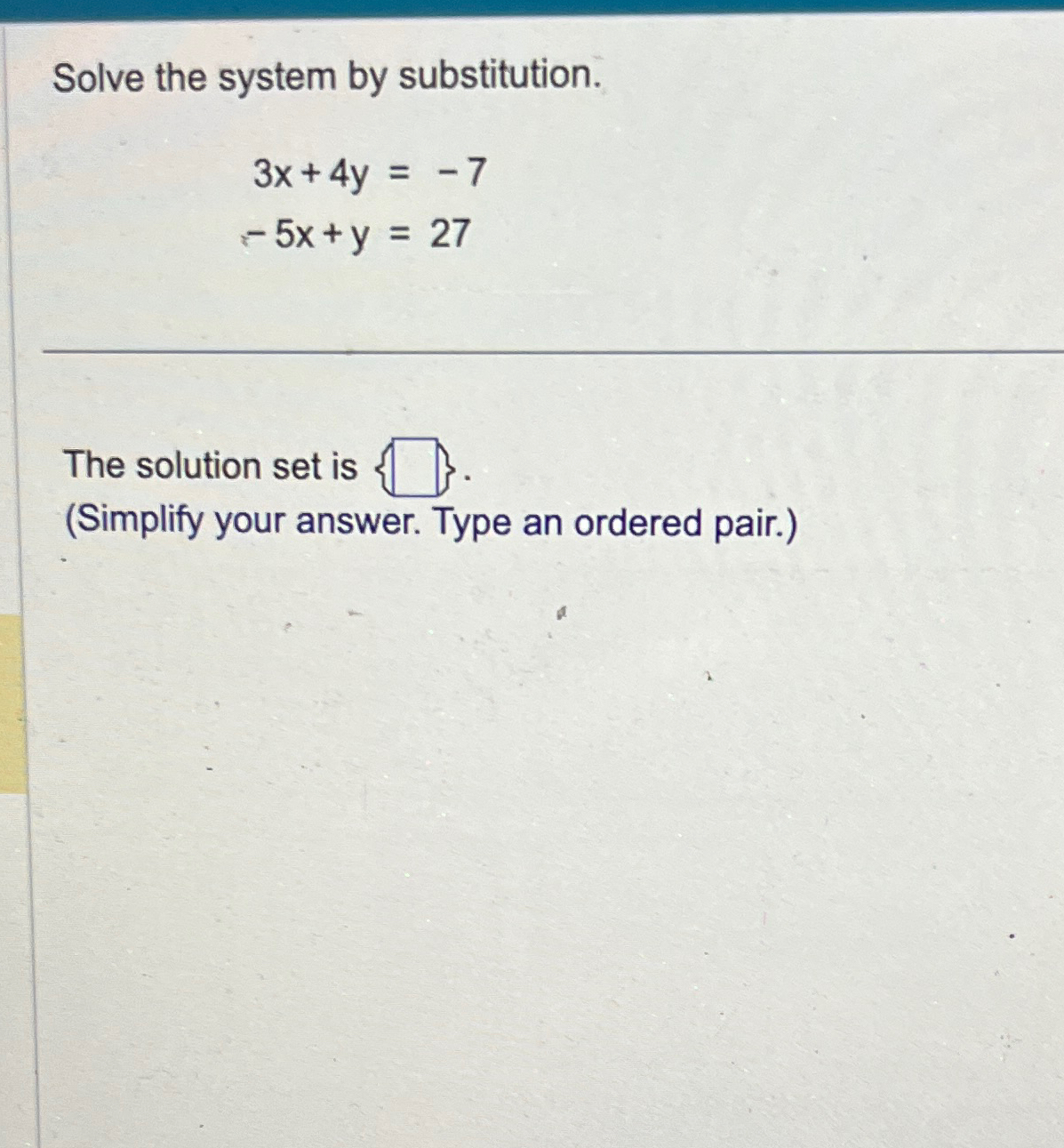 Solved Solve the system by substitution.3x+4y=-7-5x+y=27The | Chegg.com