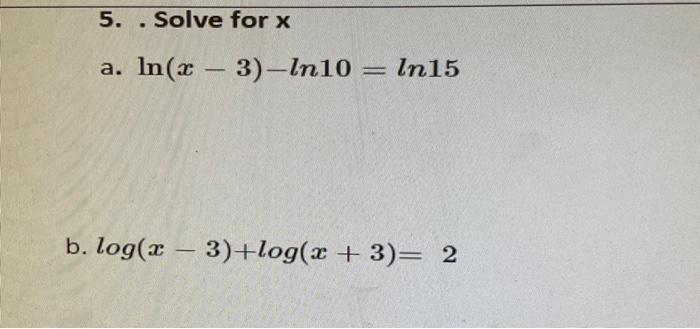 Solved 5. Solve for x a. ln(x−3)−ln10=ln15 | Chegg.com