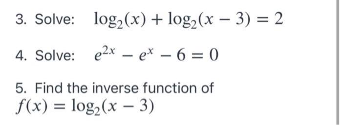 Solved 3. Solve: log (x) + log2 (x – 3) = 2 4. Solve: e2x – | Chegg.com