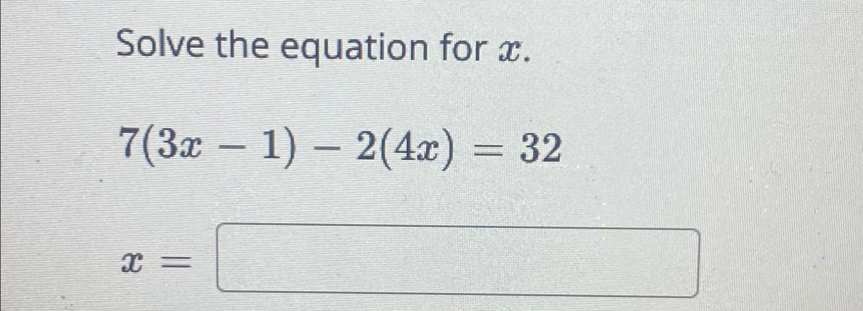 Solved Solve the equation for x.7(3x-1)-2(4x)=32x= | Chegg.com