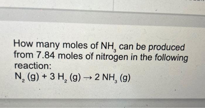 Solved How many moles of NH3 can be produced from 7.84 moles | Chegg.com