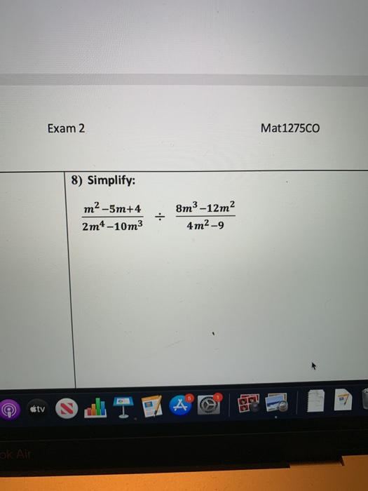 Solved Exam 2 Mat1275CO 8) Simplify: m2-5m+4 2m4-10m3 | Chegg.com