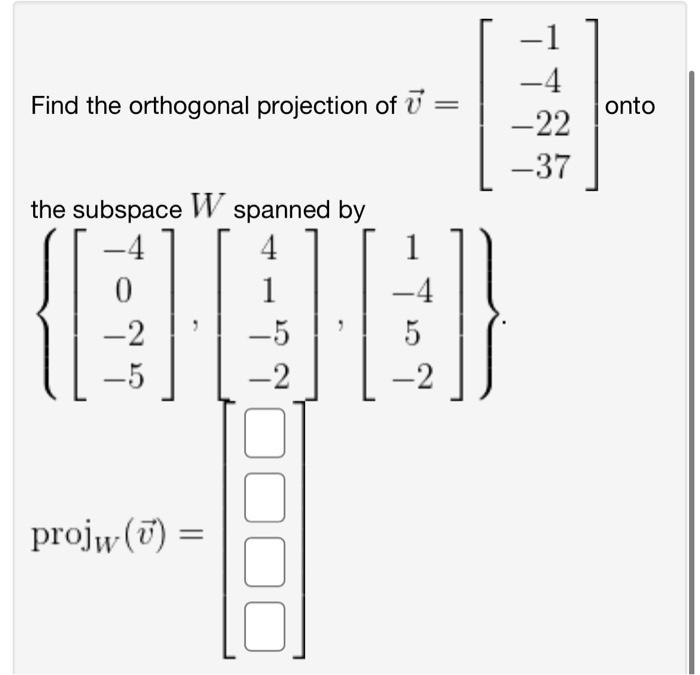 Solved Find the orthogonal projection of v=⎣⎡−1−4−22−37⎦⎤ o | Chegg.com